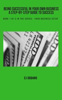 Being Successful in Your Own Business: A Step-by-Step Guide to Success ...
