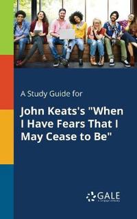 A Study Guide for John Keats's "When I Have Fears That I May Cease to ...