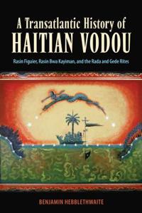 A Transatlantic History of Haitian Vodou - Benjamin Hebblethwaite ...