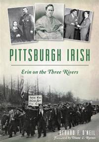 Pittsburgh Irish: Erin on the Three Rivers - Gerard F. O'Neil - heftet ...