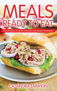 Meals Ready to Eat: Healthy Meals to Detox Your Body with Blood Type ...
