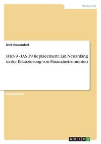 IFRS 9 - IAS 39 Replacement. Ein Neuanfang in der Bilanzierung von ...