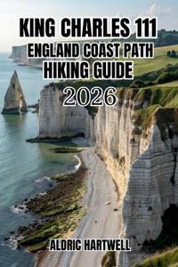 KING CHARLES III ENGLAND COAST PATH HIKING GUIDE 2026 - Scarlett ...